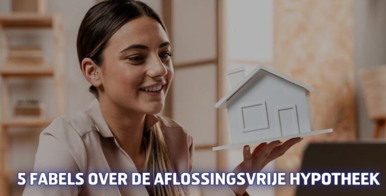 5 fabels over de aflossingsvrije hypotheek | Van Bruggen